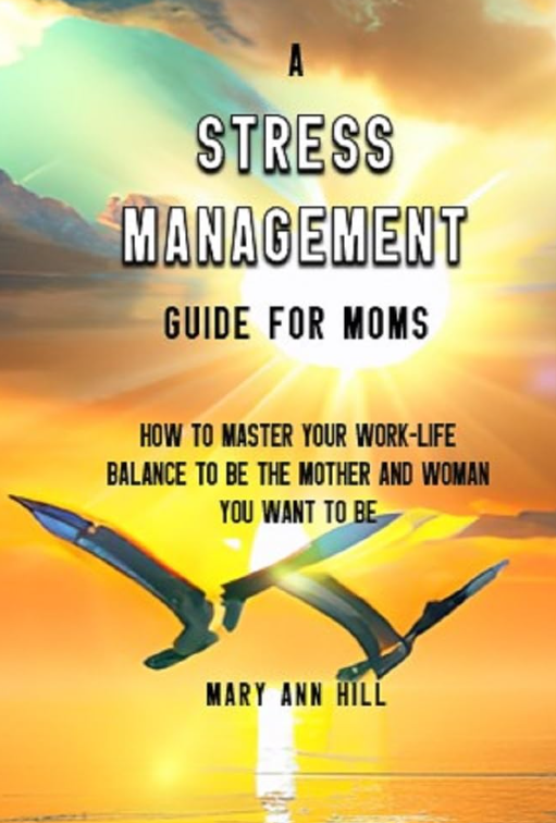 A Stress Management Guide for Moms: How to Master Your Work-Life ...