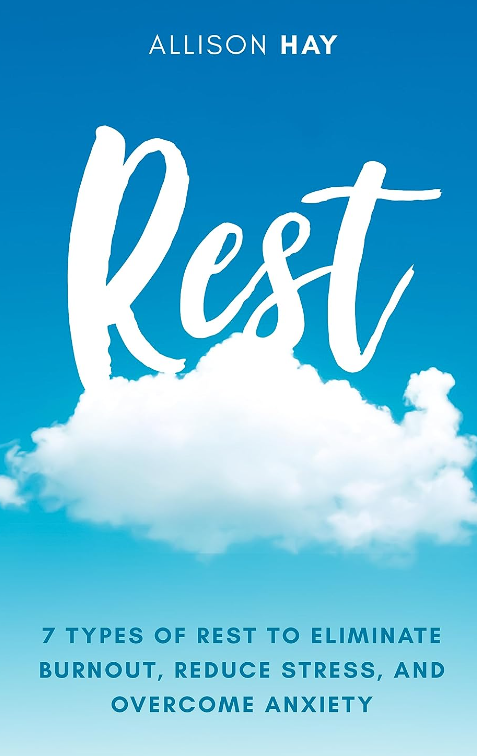 Rest: 7 Types of Rest to Eliminate Burnout, Reduce Stress, and Overcome ...