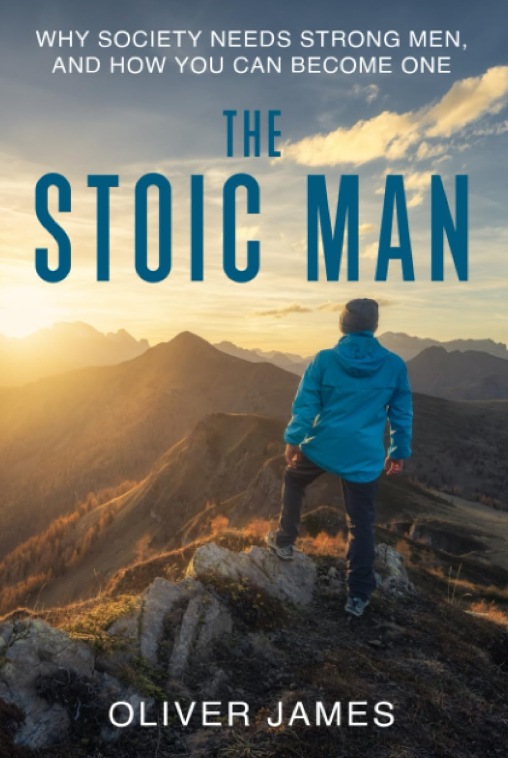 The Stoic Man: Why Society Needs Strong Men, and How You Can Become One ...