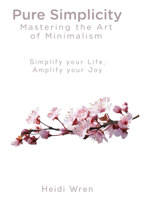 Pure Simplicity: The Art of Minimalism: Simplify your Life, Amplify ...